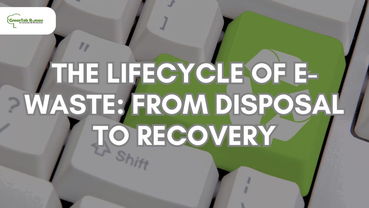The Lifecycle of E-Waste: From Disposal to Recovery - GreenTek Reman
