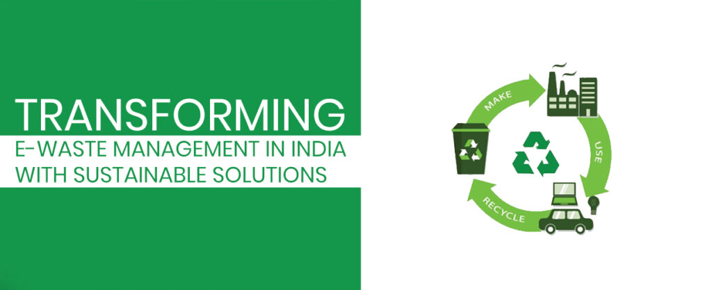 Transforming E-Waste Management in India with Sustainable Solutions ...